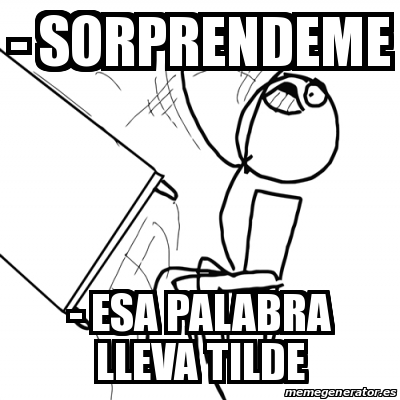 Meme Desk Flip Rage Guy - - sorprendeme - esa palabra lleva tilde ...