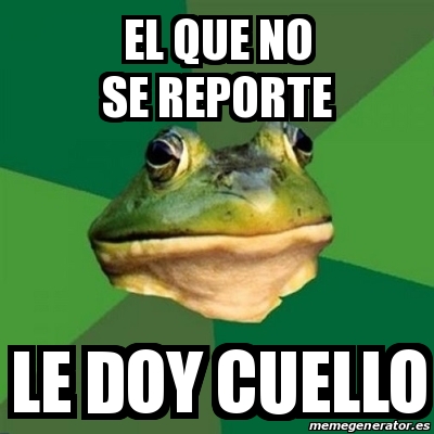 Meme Foul Bachelor Frog - el que no se reporte le doy cuello - 22611050