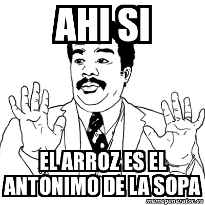Meme Ay Si - ahi si el arroz es el antonimo de la sopa - 22611511