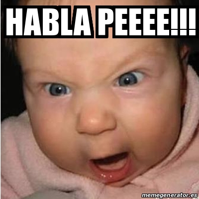 Meme Bebe furioso - Habla peeee!!! - 22612099