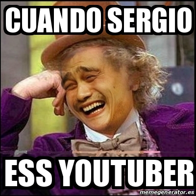 Meme Yao Wonka - cuando sergio ess youtuber - 22614809