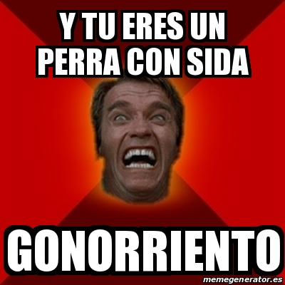 Meme Arnold - Y TU ERES UN PERRA CON SIDA GONORRIENTO - 22618805