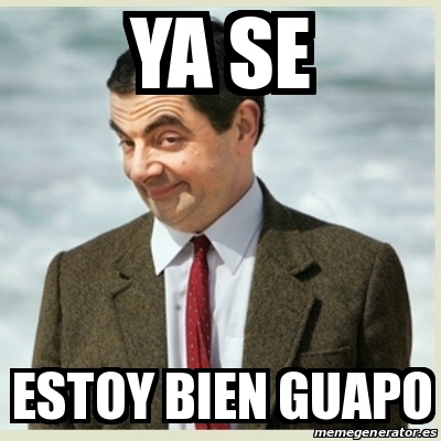 Meme Mr Bean - Ya se Estoy bien guapo - 22621329