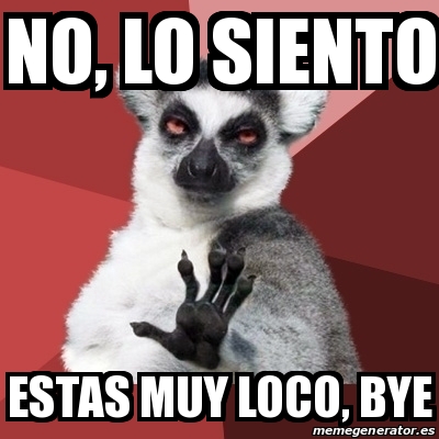 Meme Chill Out Lemur - no, lo siento estas muy loco, bye - 22623546