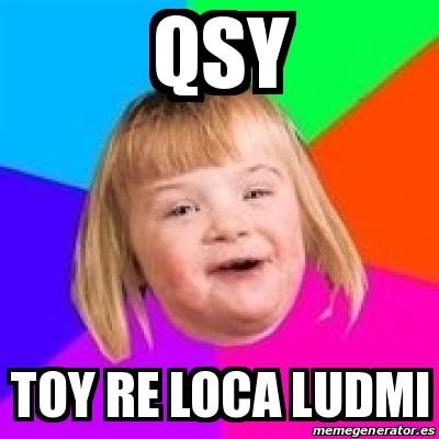 Meme Retard Girl - Qsy Toy re loca ludmi - 22624906
