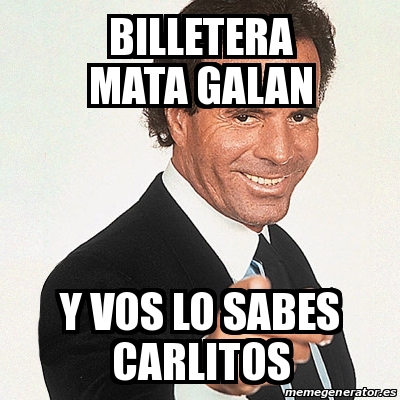 Meme Julio Iglesias - Billetera mata galan Y vos lo sabes carlitos ...