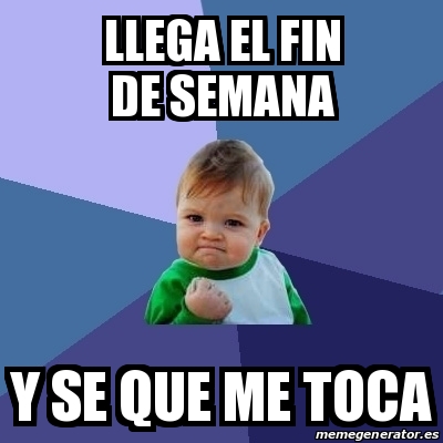 Meme Bebe Exitoso - Llega el fin de semana Y se que me toca - 22630059