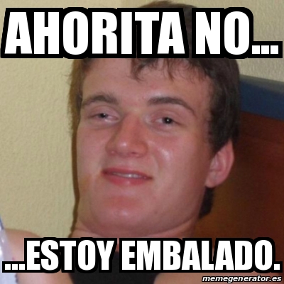 Meme Stoner Stanley - Ahorita no... ...estoy embalado. - 22630142
