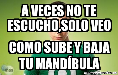 Meme Personalizado - A veces no te escucho,solo veo como sube y baja tu ...