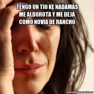 Meme Problems - Tengo un tio ke nadamas me alborota y me deja como ...
