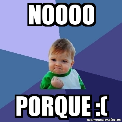 Meme Bebe Exitoso - NOOOO PORQUE :( - 22631830