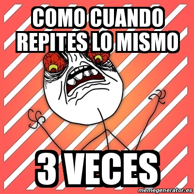Meme I Hate - Como cuando repites lo mismo 3 veces - 22632784