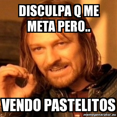 Meme Boromir - disculpa q me meta pero.. vendo pastelitos - 22637437