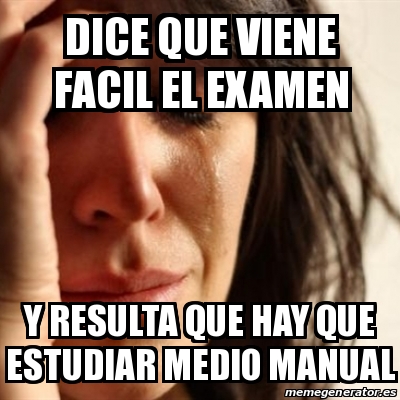 Meme Problems - Dice que viene facil el examen Y resulta que hay que ...