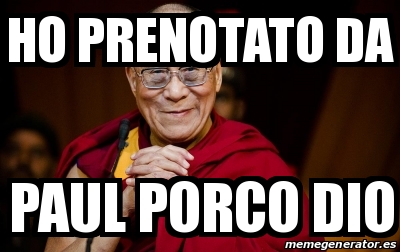 Meme Personalizado - Ho prenotato da paul porco dio - 22644468