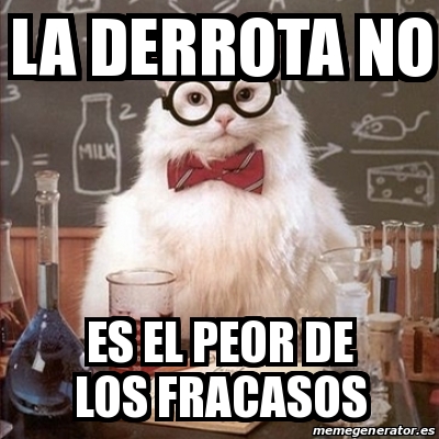 Meme Chemistry Cat - la derrota no es el peor de los fracasos - 22651652