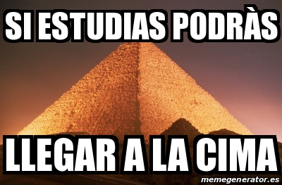Meme Personalizado - si estudias podrÃ s llegar a la cima - 22651910