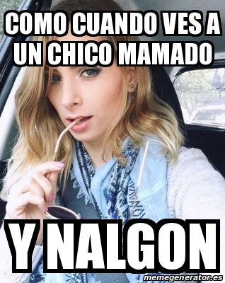 Meme Personalizado - como cuando ves a un chico mamado y nalgon - 22656135