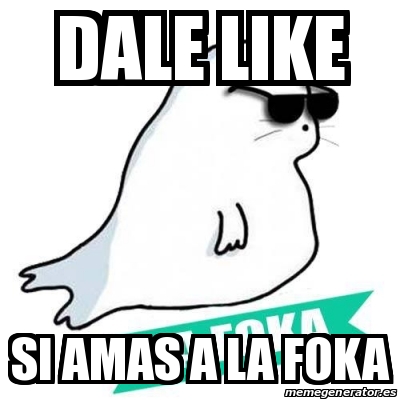 Meme Personalizado - Dale like si amas a la foka - 22661562