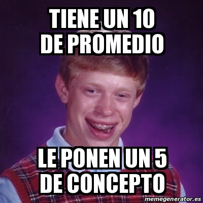 Meme Bad Luck Brian - Tiene un 10 de promedio Le ponen un 5 de concepto ...