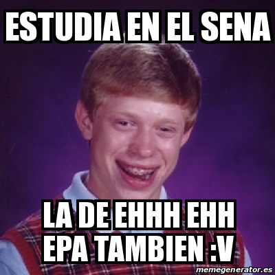 Meme Bad Luck Brian - Estudia en el Sena La de Ehhh Ehh Epa tambien :v ...