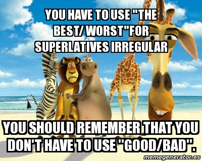 Meme Personalizado - YOU HAVE TO USE "THE BESt/ WORST"for superlatives ...