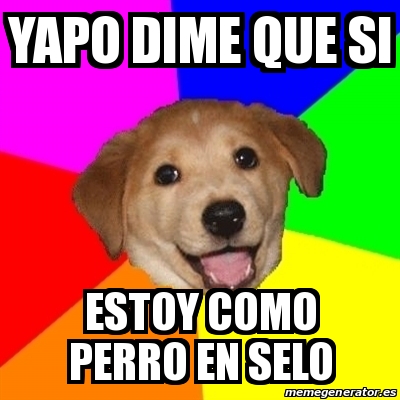 Meme Advice Dog - Yapo dime que si Estoy como perro en selo - 22669681