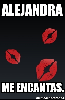 Meme Personalizado - alejandra me encantas. - 22669746
