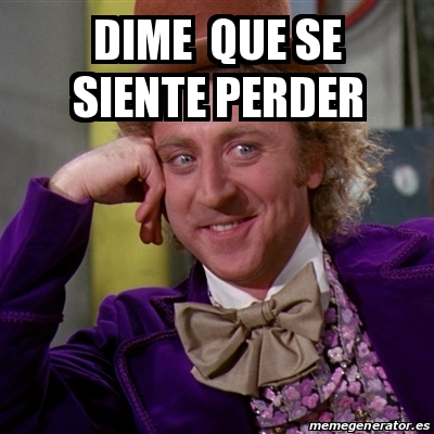 Meme Willy Wonka - dime que se siente perder - 22671427