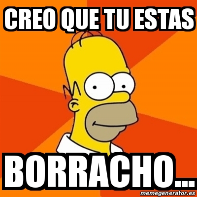 Meme Homer - creo que tu estas borracho... - 22673380