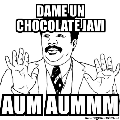 Meme Ay Si - dame un chocolate javi aum aummm - 22678054