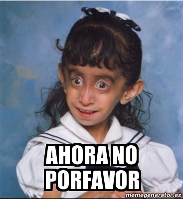 Meme Personalizado - ahora no Porfavor - 22679041