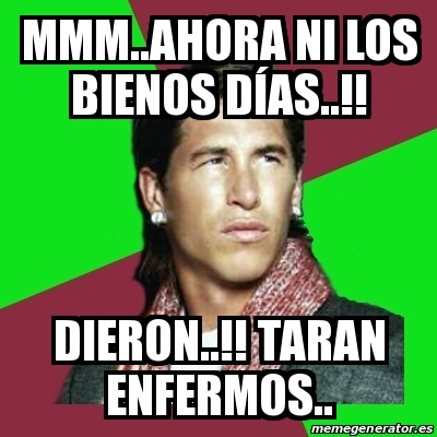 Meme Sergio Ramos - mmm..ahora ni los bienos dÃ­as..!! dieron..!! taran ...
