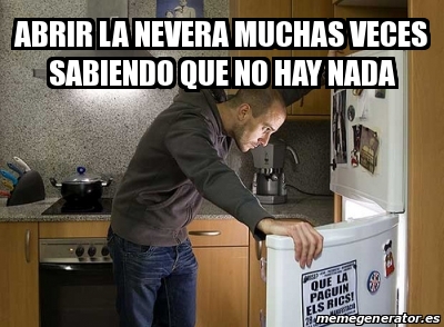 Meme Personalizado - abrir la nevera muchas veces sabiendo que no hay ...
