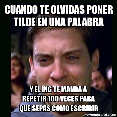 Meme crying peter parker - cuando te olvidas poner tilde en una palabra ...