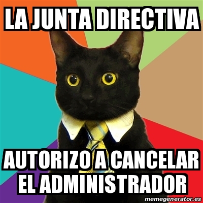 Meme Business Cat - La junta directiva Autorizo a cancelar el ...