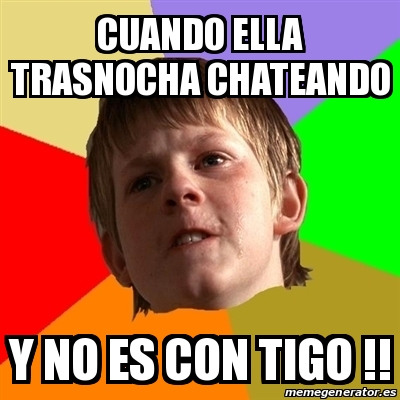 Meme Chico Malo - cuando ella trasnocha chateando y no es con tigo ...