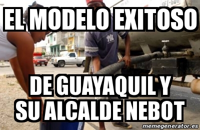 Meme Personalizado - el modelo exitoso de guayaquil y su alcalde nebot ...