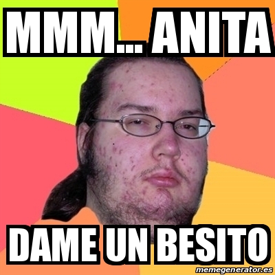 Meme Friki - mmm... anita dame un besito - 22070368