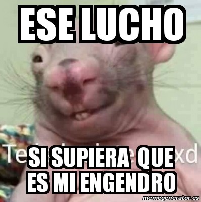 Meme Personalizado - ese lucho si supiera que es mi ENgENDRO - 22072774