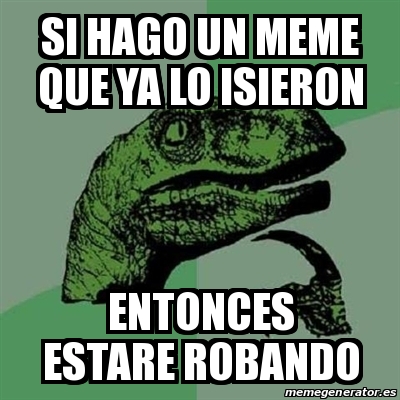 Meme Filosoraptor - si hago un meme que ya lo isieron entonces estare ...