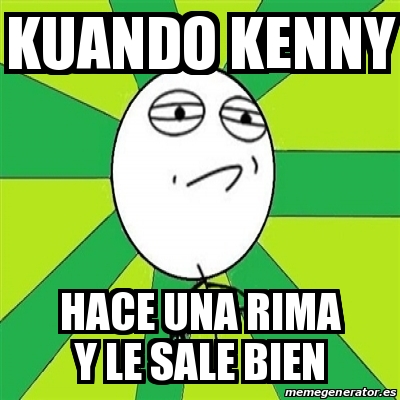 Meme Challenge Accepted - kuando kenny hace una rima y le sale bien ...