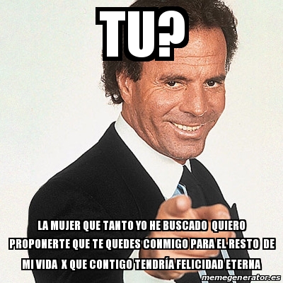 Meme Julio Iglesias - tu? la mujer que tanto yo he buscado quiero ...
