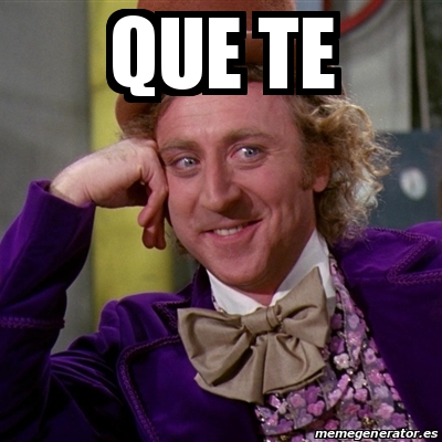 Meme Willy Wonka - que te - 22706788
