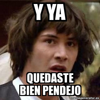 Meme Keanu Reeves - y ya quedaste bien pendejo - 22707070