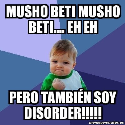 Meme Bebe Exitoso - MUSHO BETI MUSHO BETI.... EH EH PERO TAMBIÃ‰N SOY ...