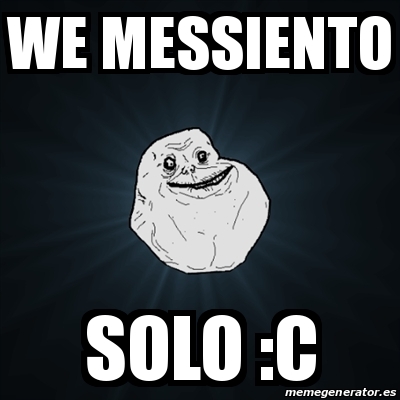 Meme Forever Alone - WE MESSIENTO SOLO :C - 22711467