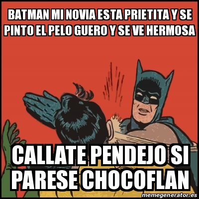 Meme Batman slaps Robin - batman mi novia esta prietita y se pinto el ...