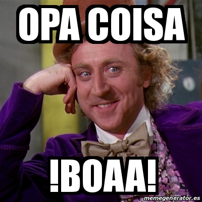 Meme Willy Wonka - Opa coisa !boaa! - 22723155