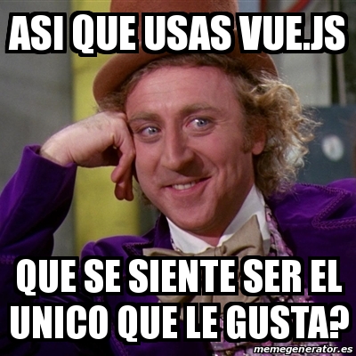 Meme Willy Wonka - asi que usas vue.js que se siente ser el unico que ...